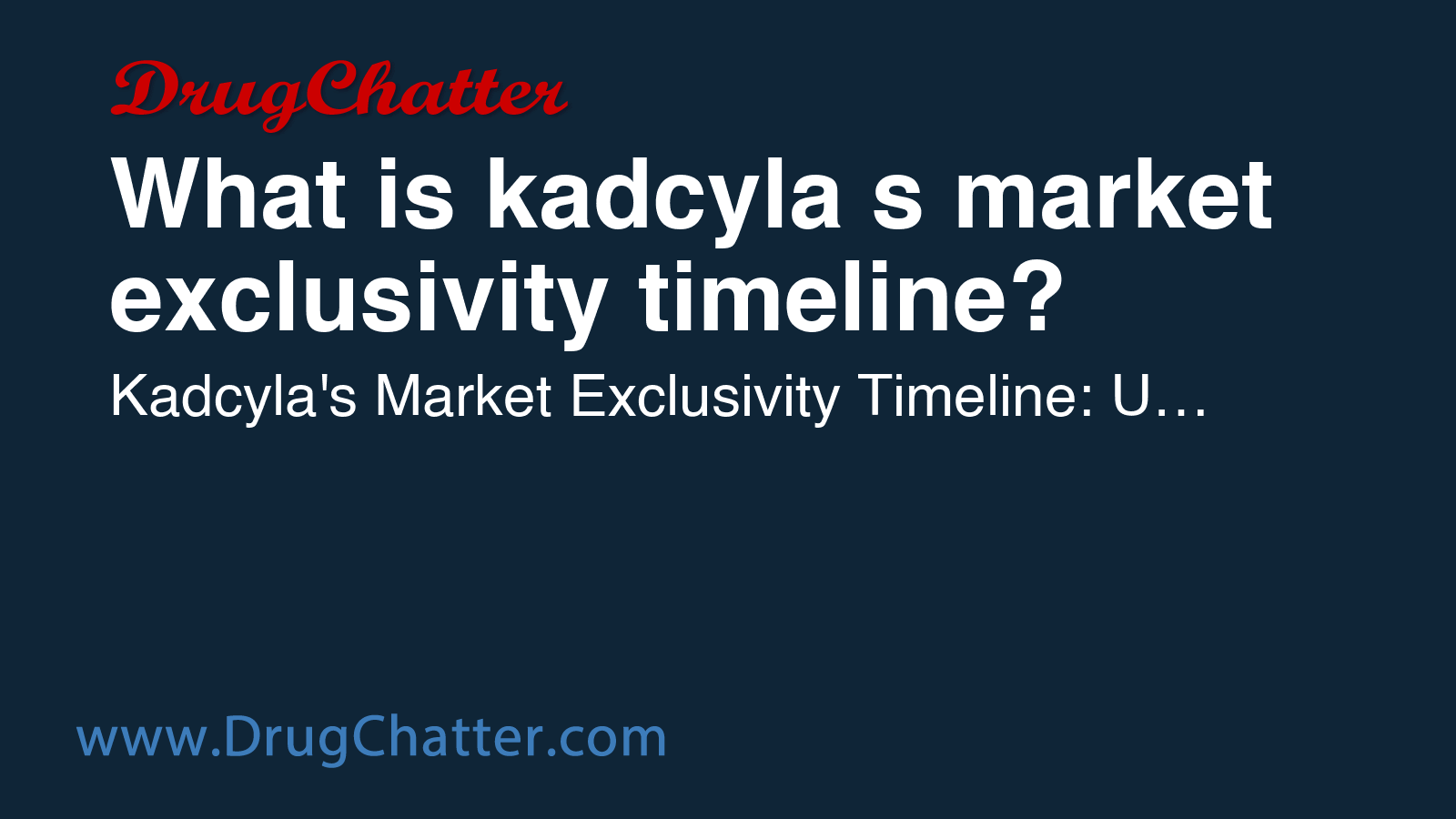 KADCYLA: What is kadcyla's market exclusivity timeline? - DrugChatter