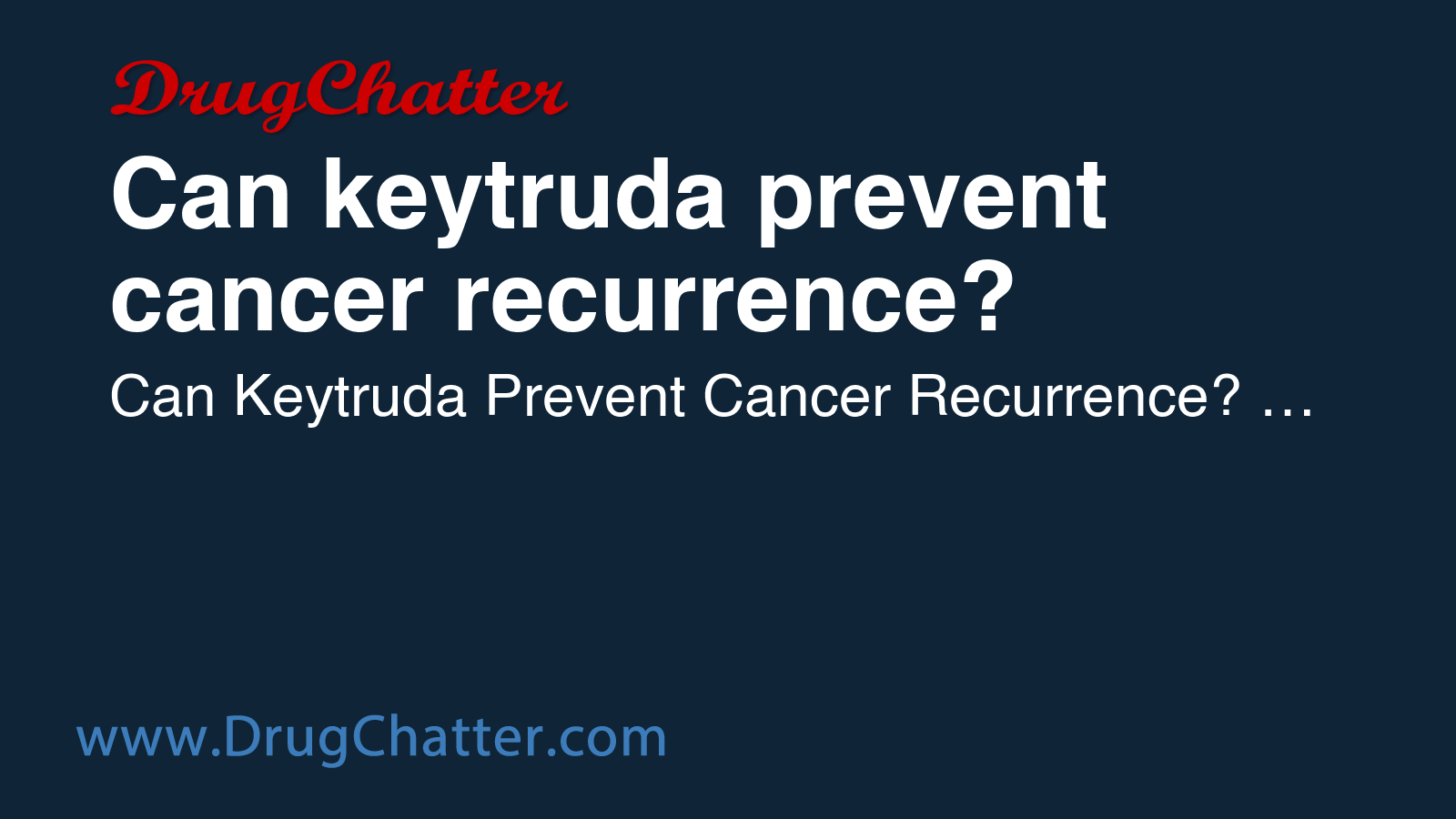 KEYTRUDA: Can keytruda prevent cancer recurrence? - DrugChatter