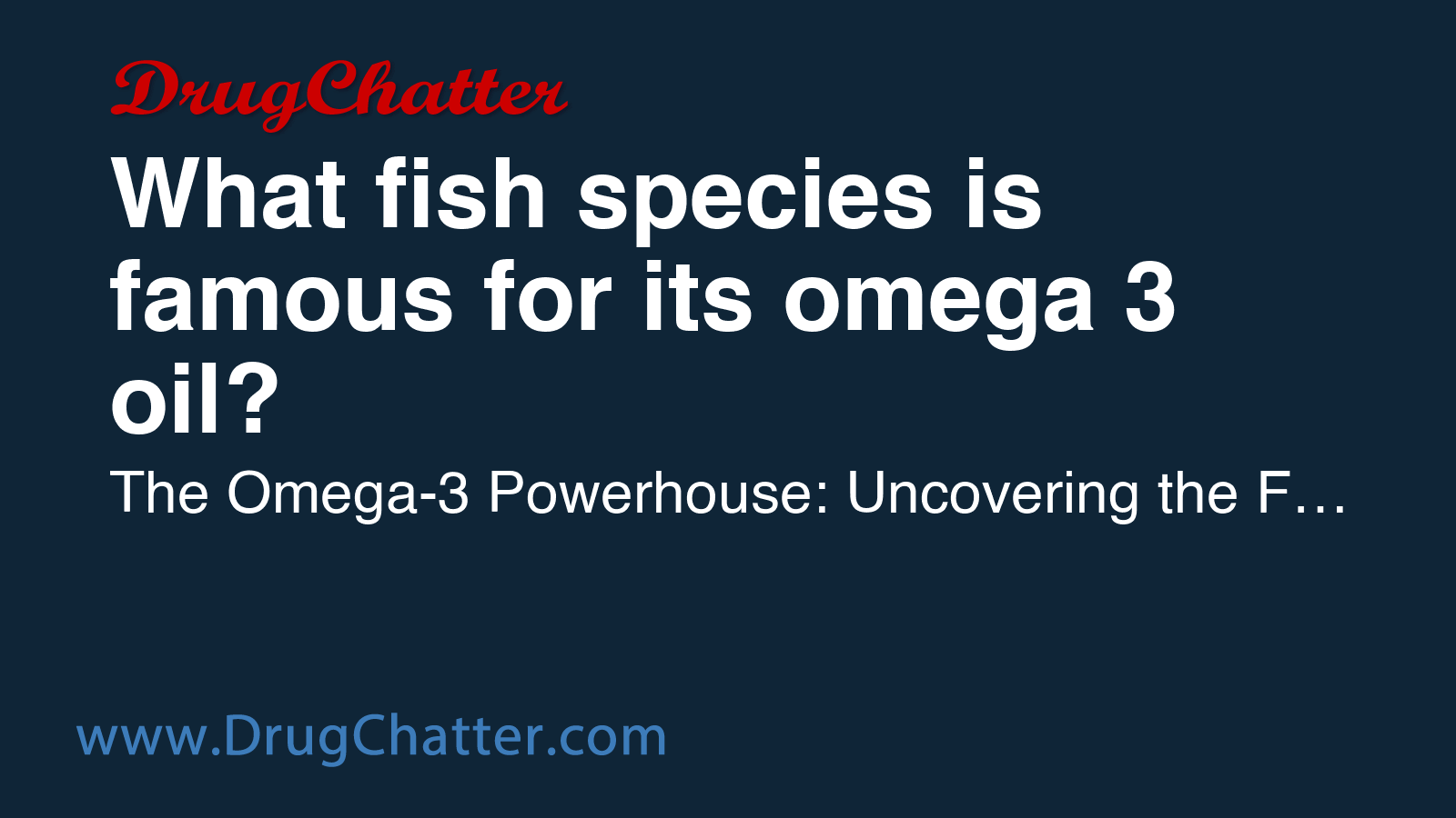 OMEGA: What fish species is famous for its omega 3 oil - DrugChatter