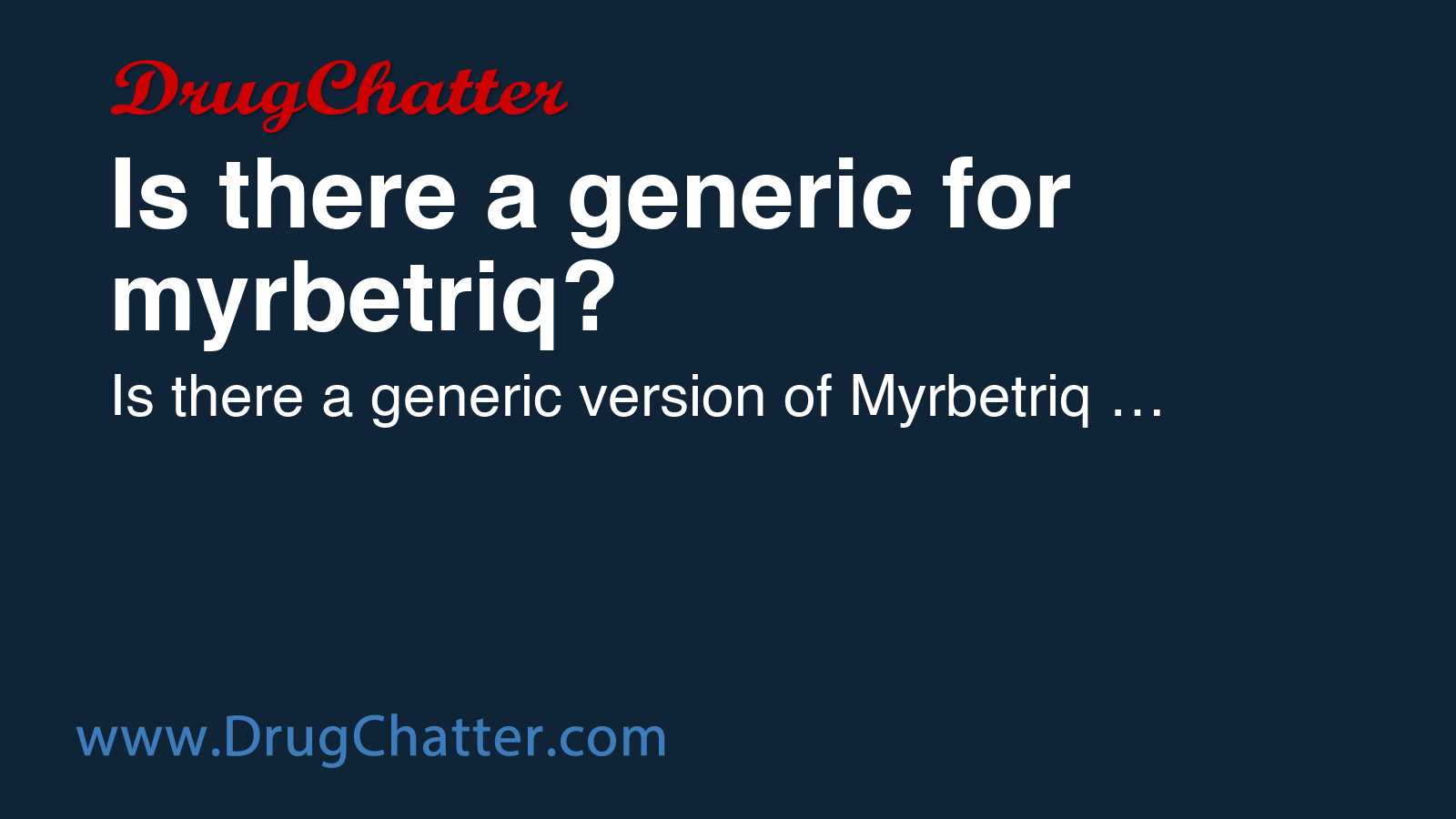 MYRBETRIQ: Is there a generic for myrbetriq? - DrugChatter