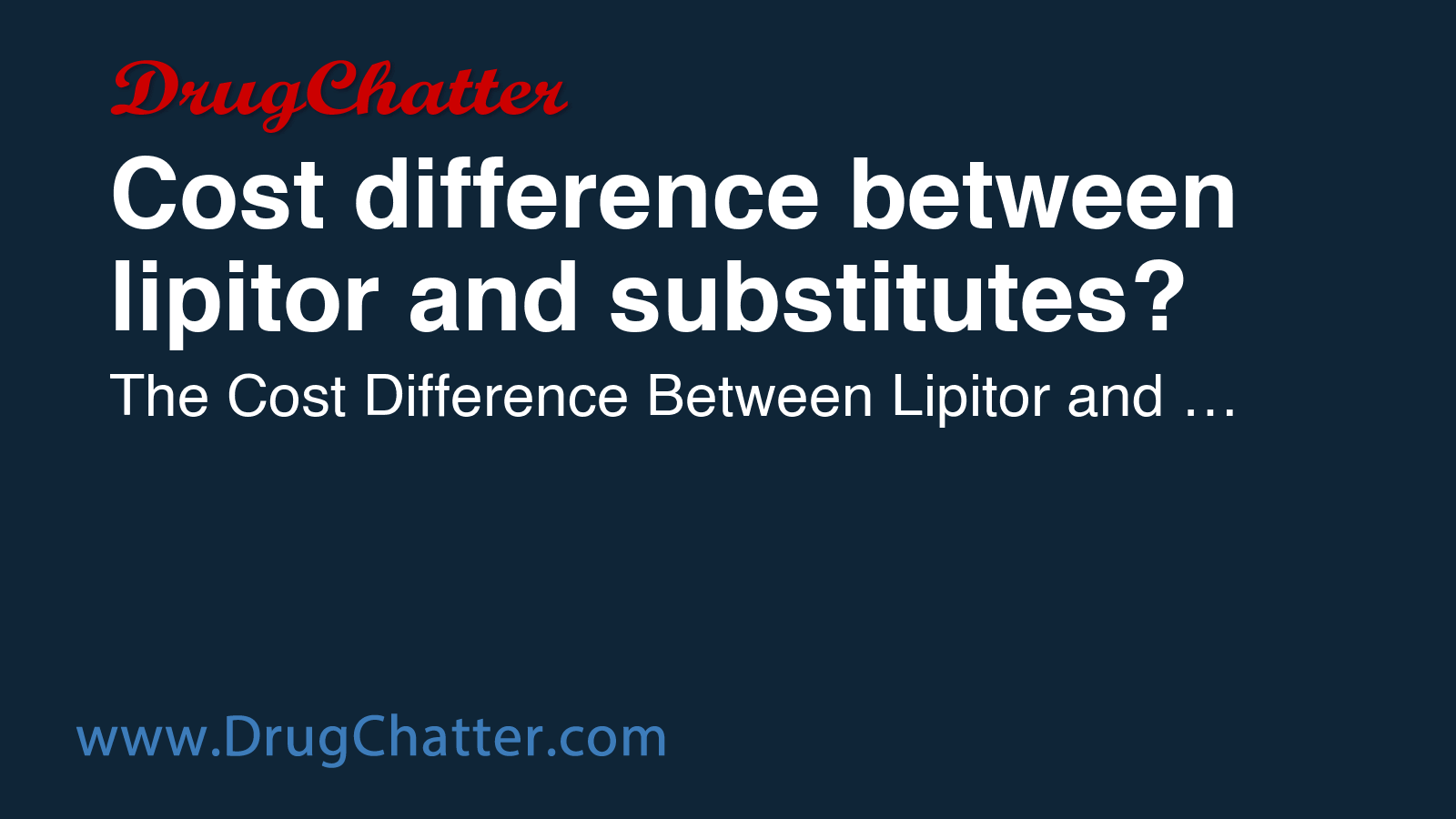 LIPITOR: Cost difference between lipitor and substitutes? - DrugChatter